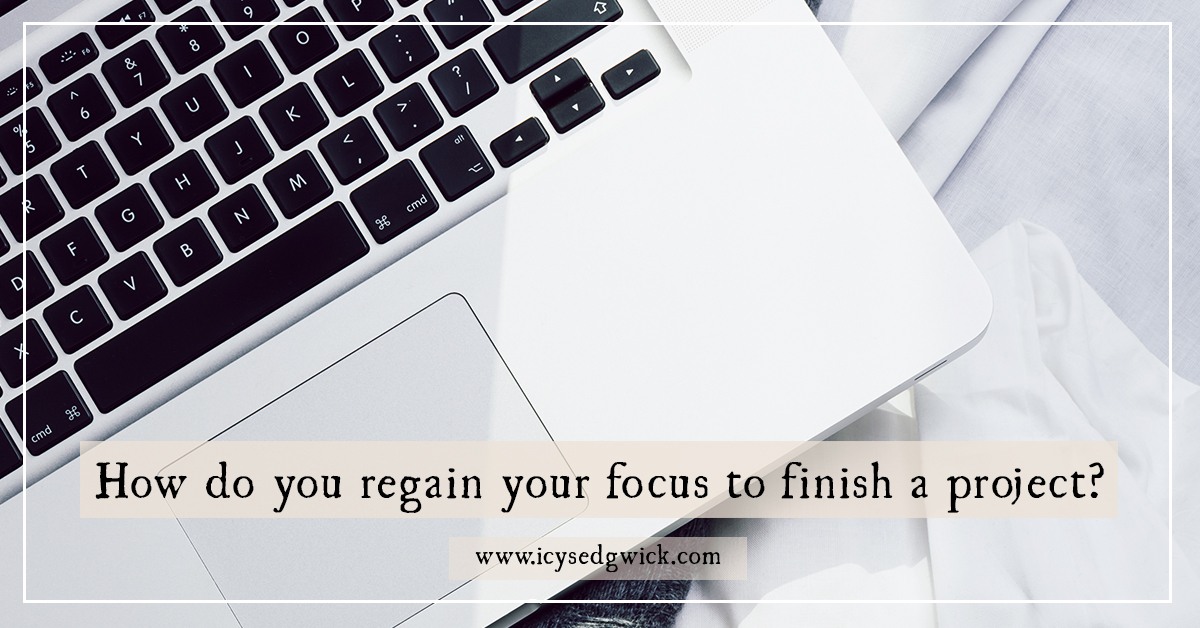 How do you regain your focus to finish a writing project?